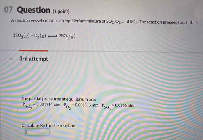 Solved 07 Question (1 point) A reaction vessel contains an | Chegg.com