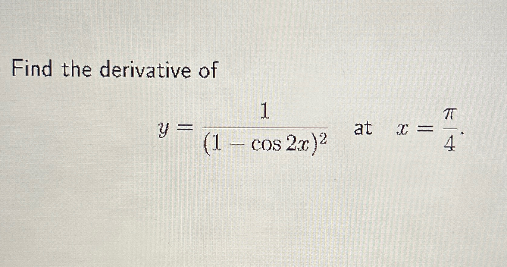 Solved Find the derivative ofy=1(1-cos2x)2, at ,x=π4 | Chegg.com