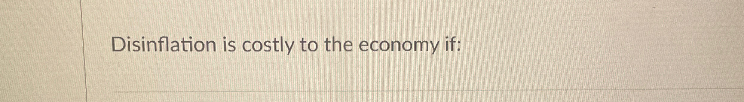 Solved Disinflation is costly to the economy if: | Chegg.com