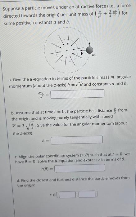 Solved Suppose a particle moves under an attractive force | Chegg.com