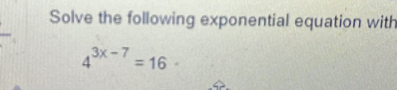 Solved Solve the following exponential equation with43x-7=16 | Chegg.com