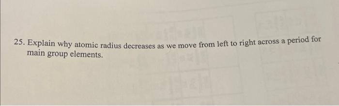 Solved 25. Explain why atomic radius decreases as we move | Chegg.com