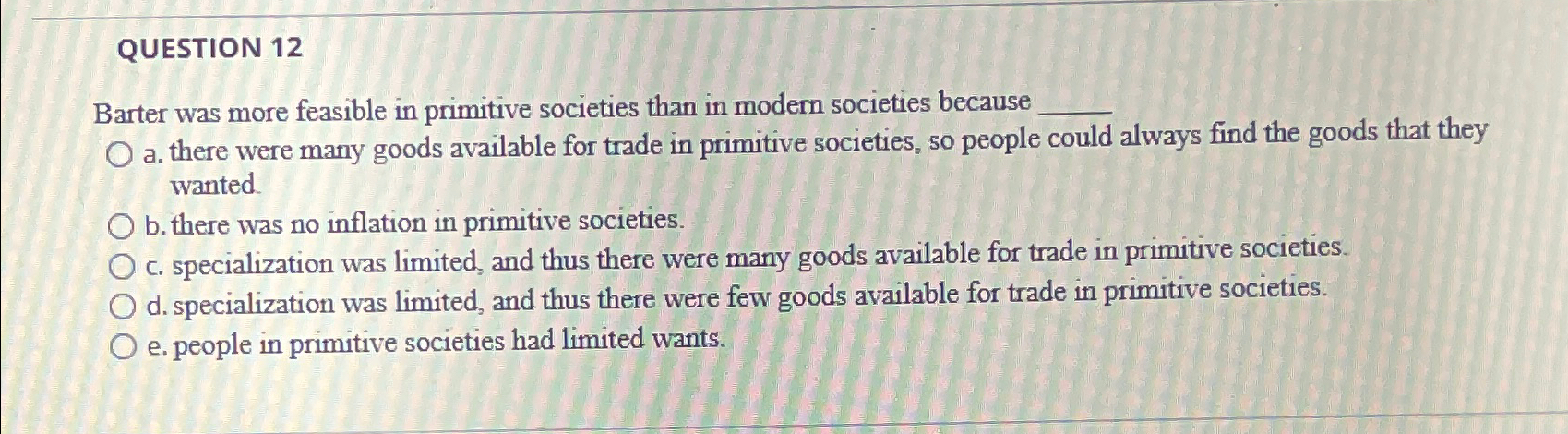 Solved QUESTION 12Barter was more feasible in primitive | Chegg.com