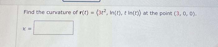 Solved Find The Curvature Of R T 3t2 Ln T Tln T At The