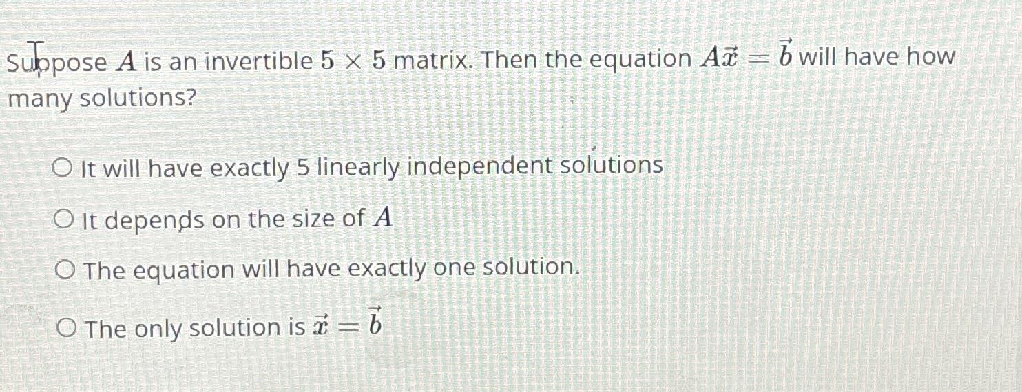 Solved Suppose A ﻿is an invertible 5×5 ﻿matrix. Then the | Chegg.com