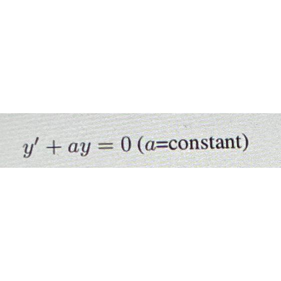 Solved y' + ﻿ay =0 (a=constant) | Chegg.com