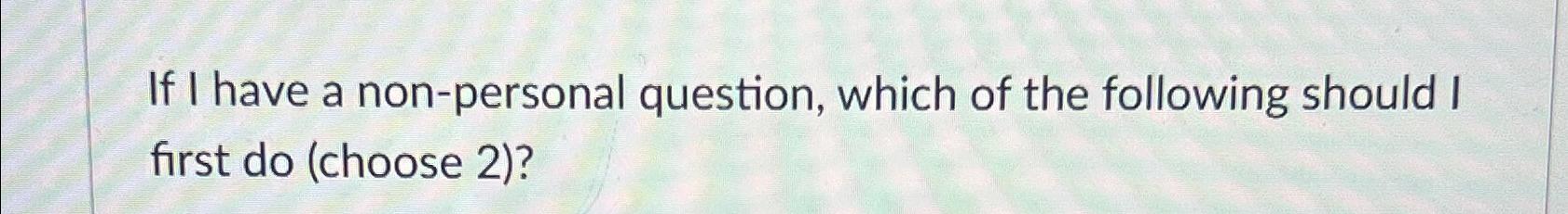 Solved If I have a non-personal question, which of the | Chegg.com