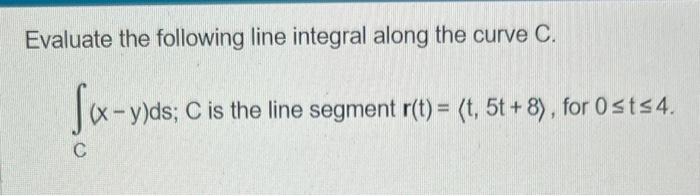 Solved Evaluate the following line integral along the curve | Chegg.com