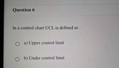 Solved Question 6In a control chart UCL is defined as :a) | Chegg.com