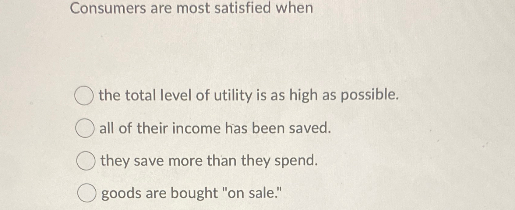 Solved Consumers are most satisfied whenthe total level of | Chegg.com