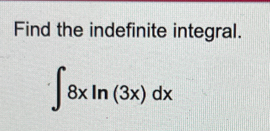 Solved Find the indefinite integral.∫﻿﻿8xln(3x)dx | Chegg.com