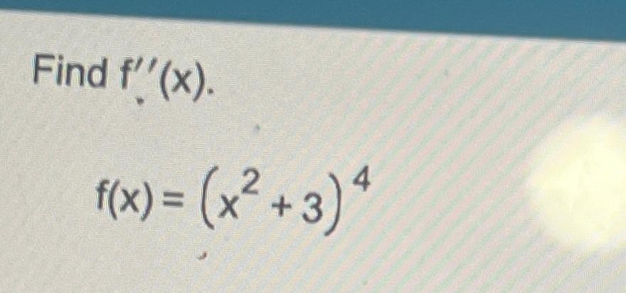 Solved Find f''(x)f(x)=(x2+3)4 | Chegg.com