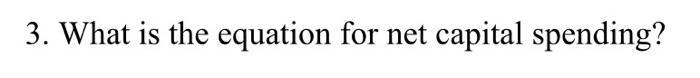 Solved 3. What is the equation for net capital spending? | Chegg.com