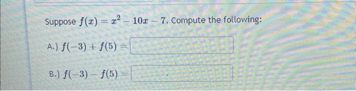 Solved pose f(x)=x2−10x−7 f(−3)+f(5)=f(−3)−f(5)= | Chegg.com
