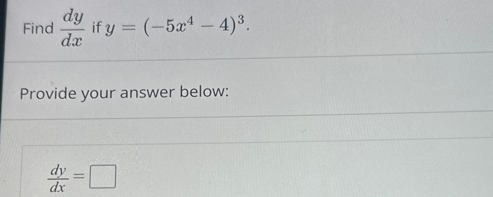 Solved Find dydx ﻿if y=(-5x4-4)3Provide your answer | Chegg.com