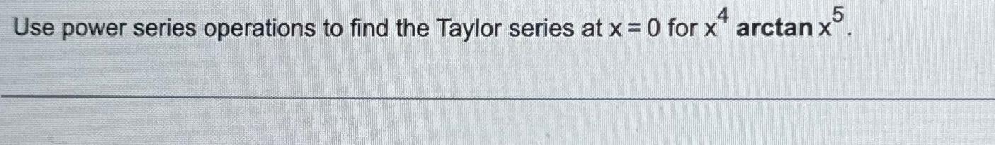 Solved Use power series operations to find the Taylor series | Chegg.com