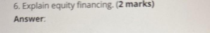 Solved 6. Explain equity financing. (2 marks) Answer: | Chegg.com Solved 6. Explain equity financing. (2 marks) Answer: | Chegg.com