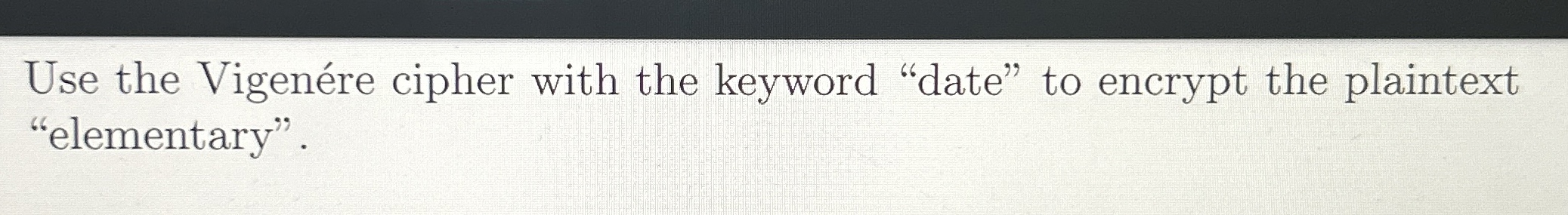 Solved Use the Vigenére cipher with the keyword "date" to | Chegg.com