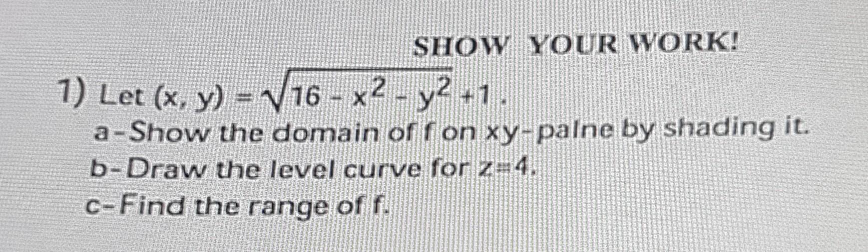 Solved SHOW YOUR WORK! 1) Let(x,y)=16−x2−y2+1 a-Show the | Chegg.com
