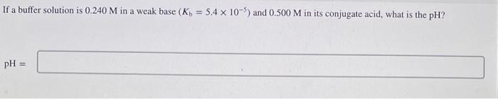 If a buffer solution is 0.240M in a weak base | Chegg.com