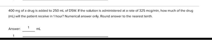 Solved 400mg of a drug is added to 250 mL of D5W. If the | Chegg.com