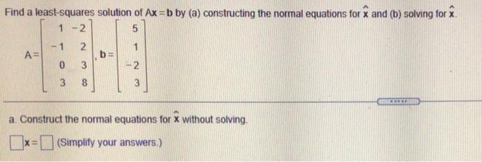 Solved Find a least squares solution of Ax=b by (a) | Chegg.com