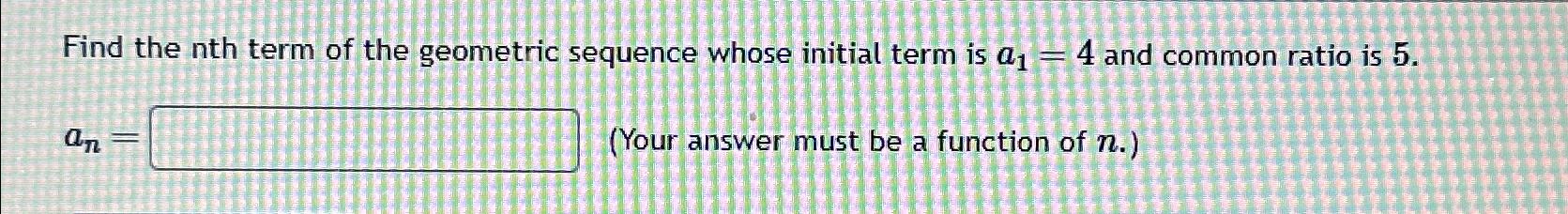 Solved Find the nth term of the geometric sequence whose | Chegg.com