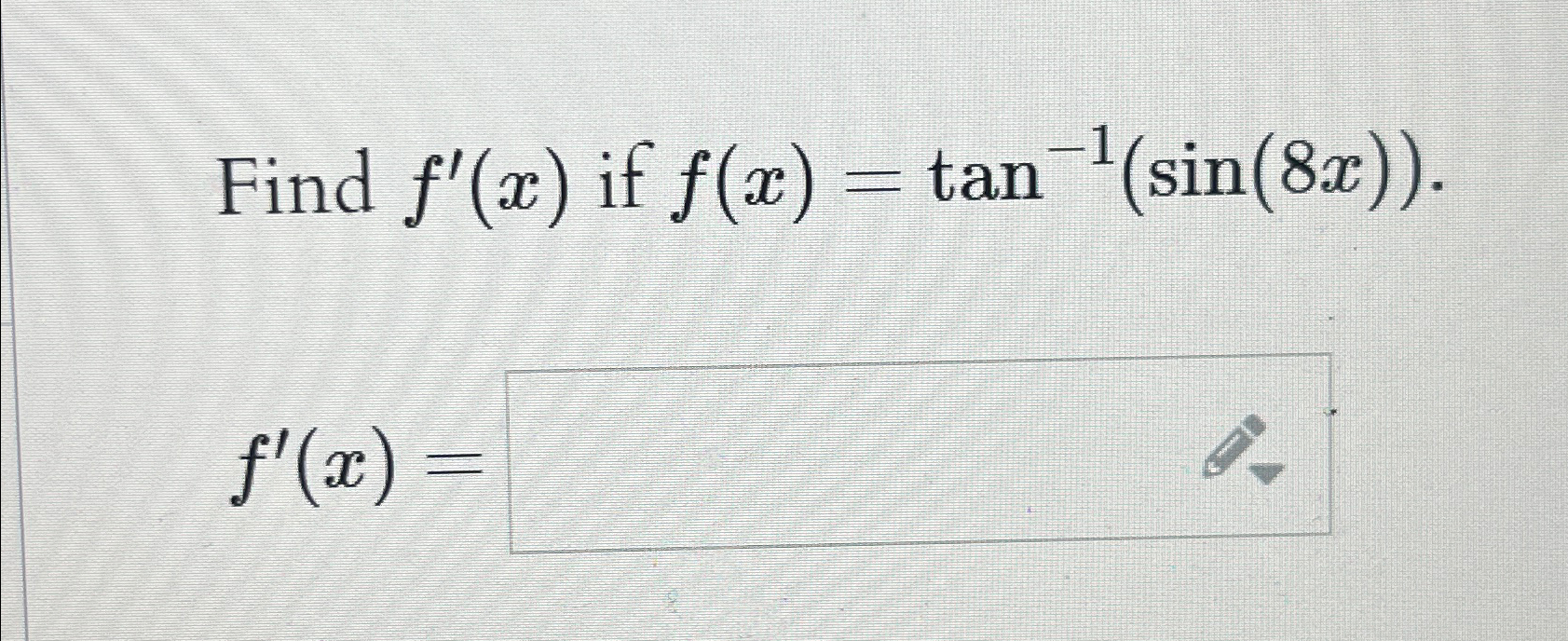 Solved Find f'(x) ﻿if f(x)=tan-1(sin(8x)).f'(x)= | Chegg.com