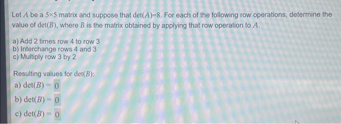 Solved Let A be a 5×5 matrix and suppose that det(A)=8. For | Chegg.com