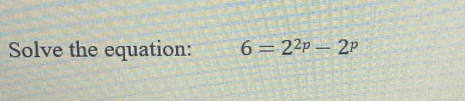 Solved Solve the equation: ,6=22p-2p | Chegg.com
