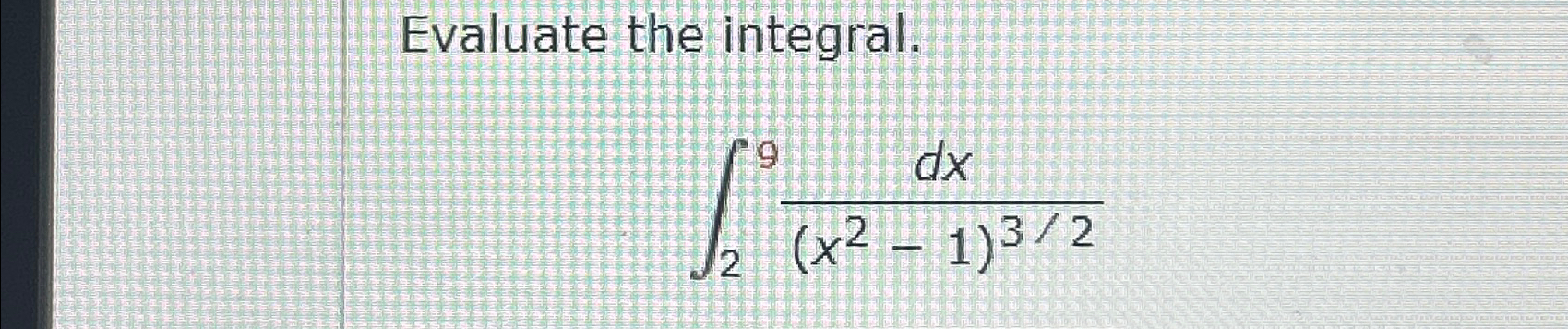 Solved Evaluate the integral.∫29dx(x2-1)32 | Chegg.com
