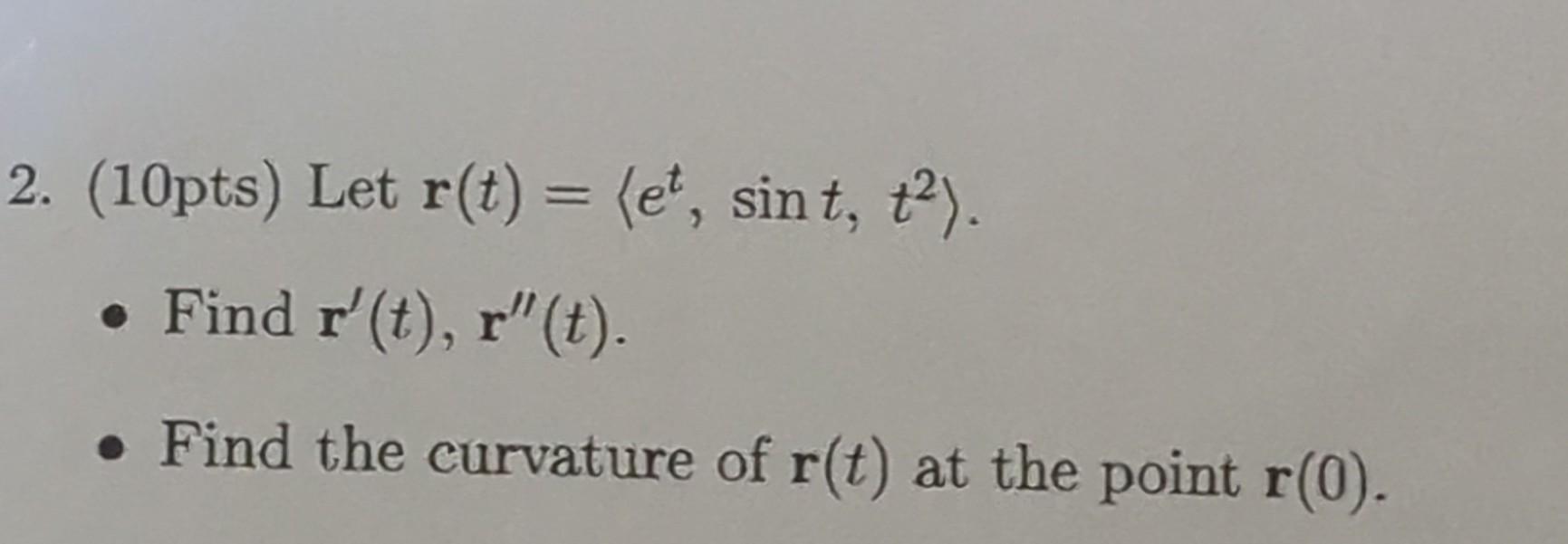 Solved 2. (10pts) Let r(t)= et,sint,t2 . - Find | Chegg.com