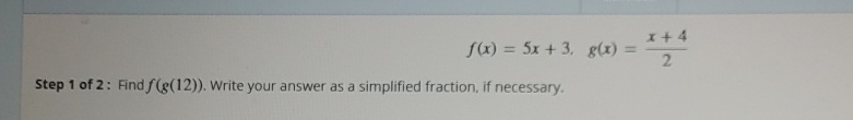Solved f(x)=5x+3,g(x)=x+42Step 1 ﻿of 2 ﻿: Find f(g(12)). | Chegg.com