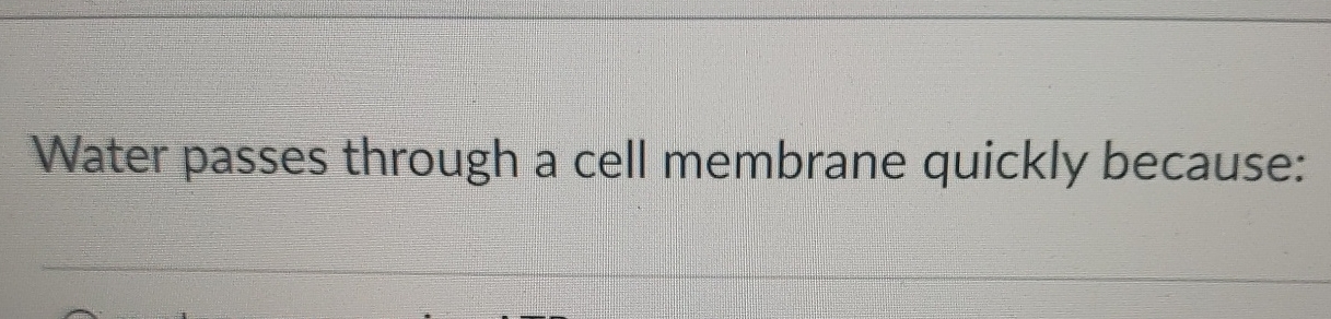 Solved Water passes through a cell membrane quickly because: | Chegg.com