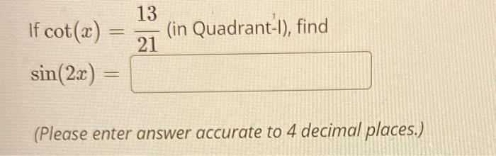 Solved If cot(x)=2113 (in Quadrant-1), find sin(2x)= (Please | Chegg.com