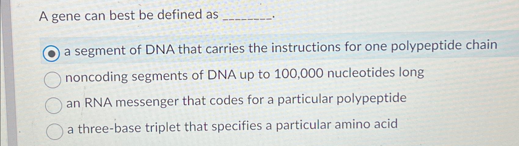 Solved A gene can best be defined asa segment of DNA that | Chegg.com