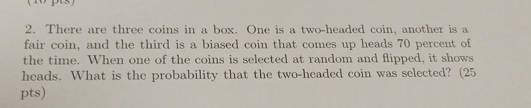 Solved There are three coins in a box. One is a two-headed | Chegg.com