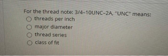Solved For the thread note: 3/4-10UNC-2A, 3/4" means: O | Chegg.com