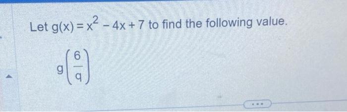 Solved Let g(x)=x2−4x+7 to find the following value. g(q6) | Chegg.com