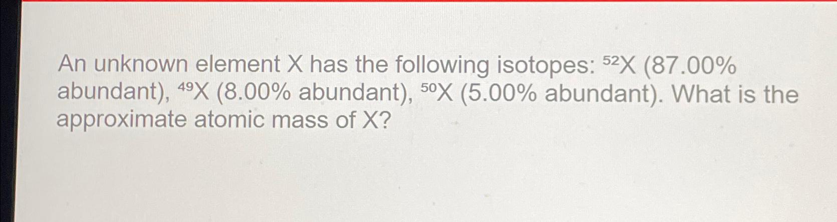 Solved An unknown element x ﻿has the following isotopes: | Chegg.com