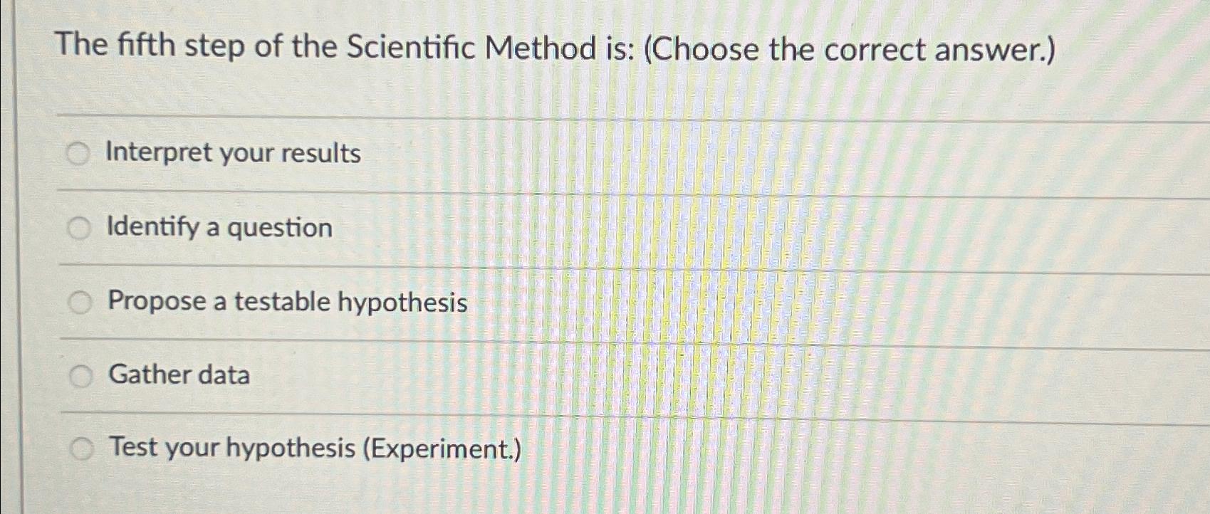 Solved The fifth step of the Scientific Method is: (Choose | Chegg.com