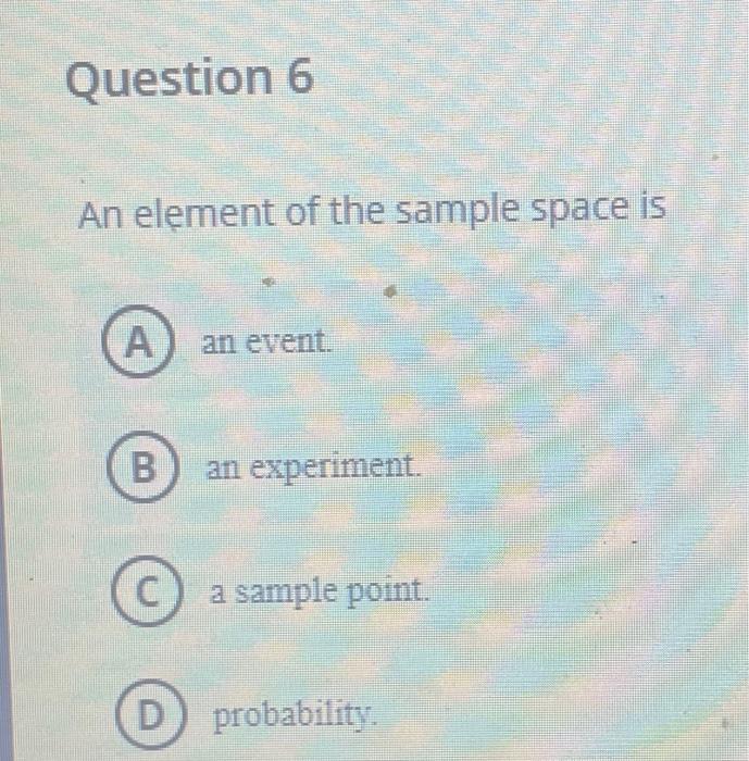 Solved uestion 6 An element of the sample space is an event. | Chegg.com