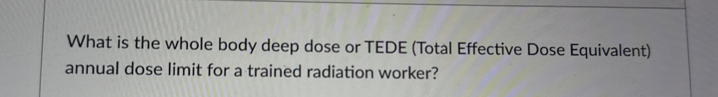 Solved What is the whole body deep dose or TEDE (Total | Chegg.com