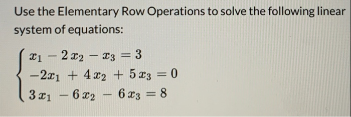 Solved Use the Elementary Row Operations to solve the | Chegg.com