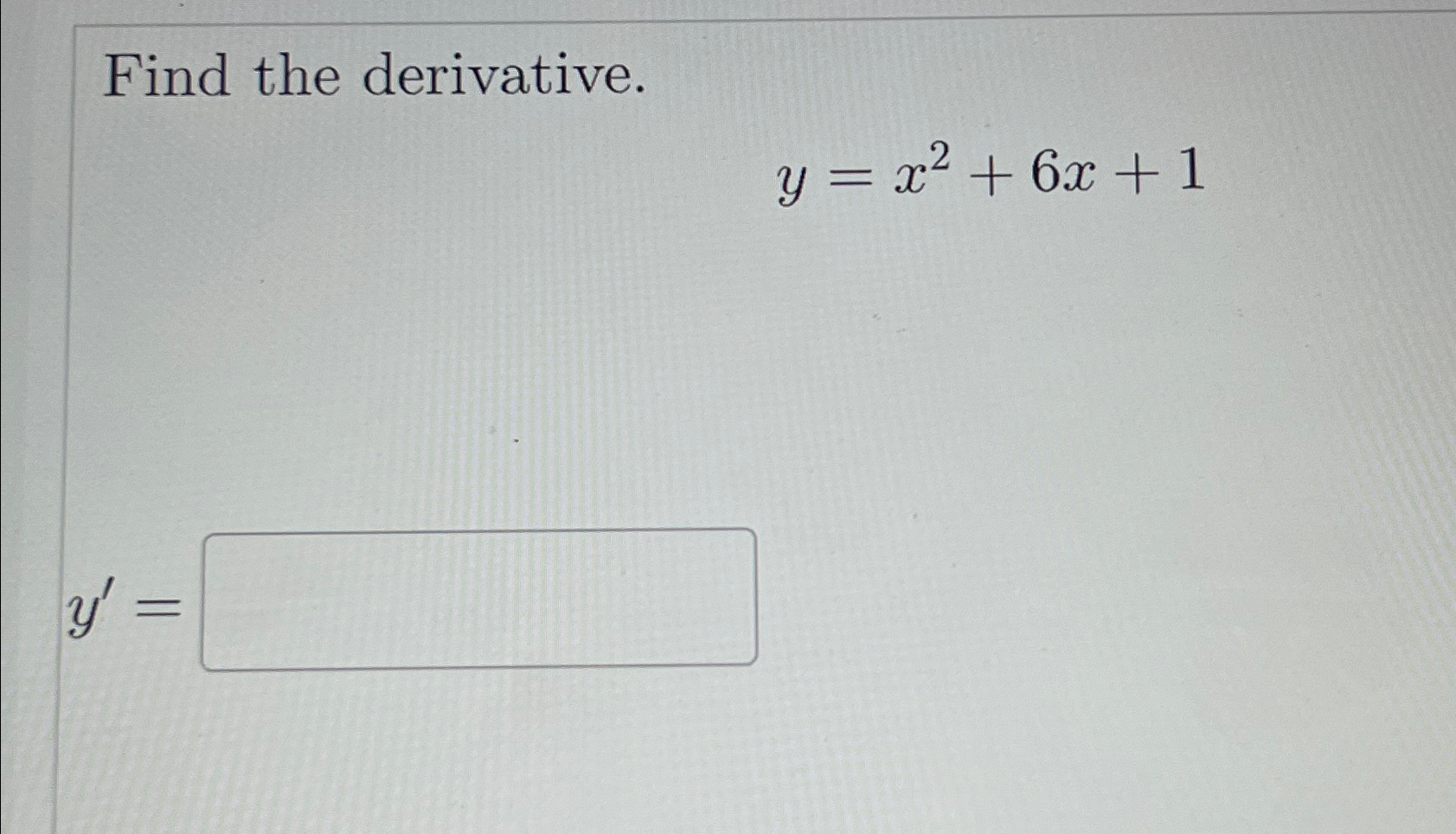 Solved Find the derivative.y=x2+6x+1y'= | Chegg.com