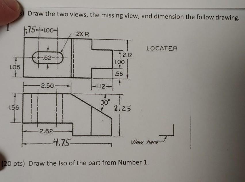 Solved Draw the two views, the missing view, and dimension | Chegg.com