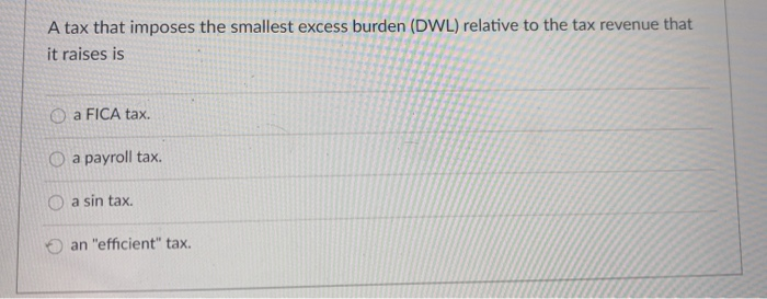 Solved A tax that imposes the smallest excess burden (DWL) | Chegg.com