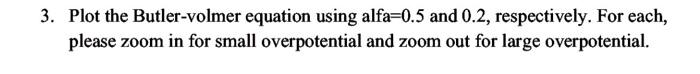 Solved 3. Plot the Butler-volmer equation using alfa=0.5 and | Chegg.com