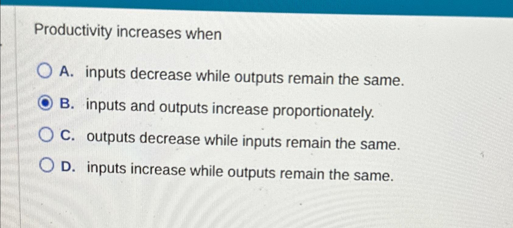 Solved Productivity increases whenA. ﻿inputs decrease while | Chegg.com