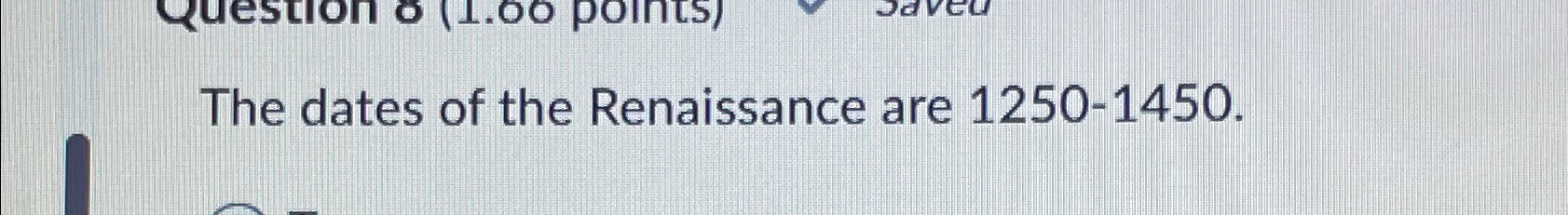 Solved The dates of the Renaissance are 1250-1450. | Chegg.com